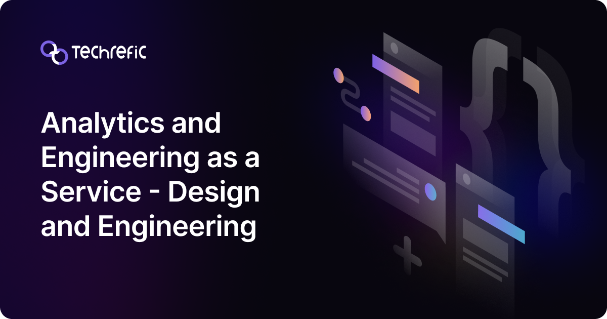 Techrefic | Analytics and Engineering as a Service - Design and Engineering